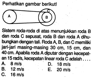 Perhatikan gambar berikut!C A B Sistem roda-roda di atas ...
