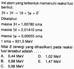 Inti atom yang terbentuk memenuhi reaksi fusiberikut. H+ ...