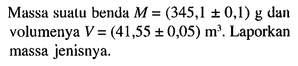 Massa suatu benda M = (345,1 +- 0,1) g dan volumenya V
