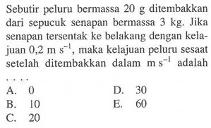 Sebutir peluru bermassa 20 g ditembakkan dari sepucuk sen...