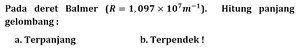 Pada deret Balmer (R=1,097 x 10^7 m^(-1)) . Hitung panjan...