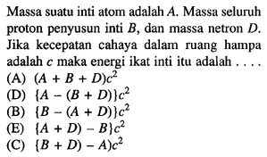 Massa suatu inti atom adalah A. Massa seluruh proton peny...