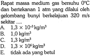 Rapat massa medium gas bersuhu 0 C dan bertekanan 1 At...