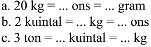 a. 20 kg=... ons =... gram b. 2 kuintal =... kg=... ons c...