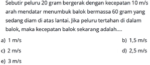 Sebutir peluru 20 gram bergerak dengan kecepatan 10 m/s ...
