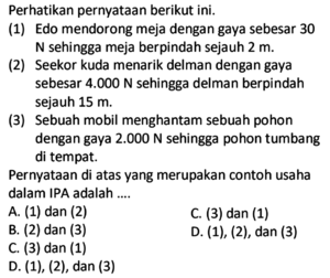 Perhatikan pernyataan berikut ini.(1) Edo mendorong meja ...