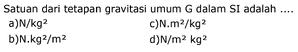Satuan dari tetapan gravitasi umum G dalam SI adalah ....