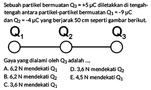 Sebuah partikel bermuatan Q3 = +5 mikro C diletakkan di t...