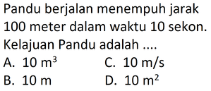 Pandu berjalan menempuh jarak 100 meter dalam waktu 10 se...