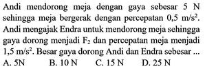 Andi mendorong meja dengan gaya sebesar 5 N sehingga me...