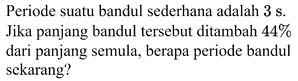 Periode suatu bandul sederhana adalah 3 ~s . Jika panjan...