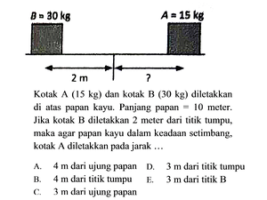 B = 30 kg A = 15 kg 2 m ? Kotak A (15 kg) dan kotak B (3...