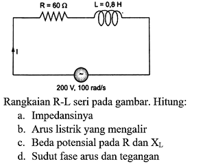 Rangkaian R-L seri pada gambar. Hitung: a. Impedansinya b...
