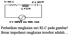 Perhatikan rangkaian seri RLC pada gambar! Besar impedans...