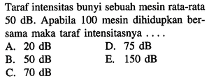 Taraf intensitas bunyi sebuah mesin rata-rata 50 dB . Ap...