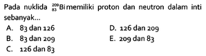 Pada nuklida 209 83 Bi memiliki proton dan neutron dalam ...