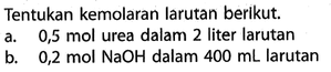 Tentukan kemolaran larutan berikut. a. 0,5 mol urea dalam...