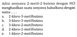 Adisi senyawa 2-metil-2-butena dengan HCL menghasilkan su...