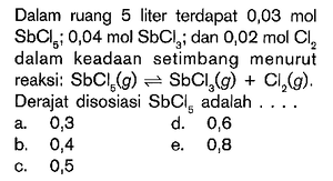 Dalam ruang 5 liter terdapat 0,03 mol SbCl5; 0,04 mol SbC...