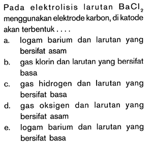 Pada elektrolisis larutan BaCI2 menggunakan elektrode kar...