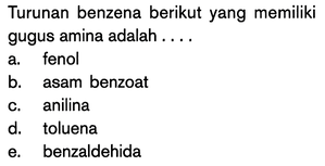 Turunan benzena berikut yang memiliki gugus amina adalah ...