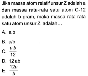 Jika massa atom relatif unsur Z adalah a dan massa rata...
