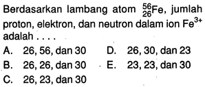 Berdasarkan lambang atom 56 26 Fe, jumlah proton, elektro...