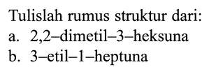 Tulislah rumus struktur dari: a. 2,2-dimetil-3-heksuna b....