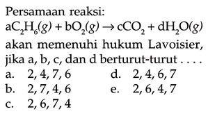 Persamaan reaksi: aC2H6(g)+bO2(g) -> cCO2+dH2O(g) akan me...