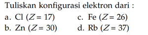 Tuliskan konfigurasi elektron dari : a. Cl (Z = 17) b. Zn...
