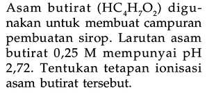 Asam butirat (HC4H7O2) digunakan untuk membuat campuran...