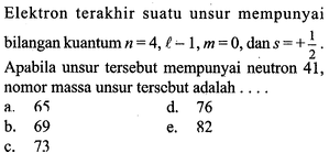 Elektron terakhir mempunyai suatu unsur bilangan kuantum ...