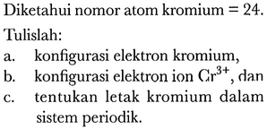 Diketahui nomor atom kromium =24 . Tulislah: a. konfigura...