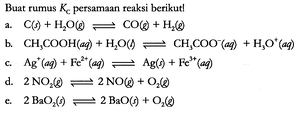 Buat rumus Kc persamaan reaksi berikut! a. C (s) + H2O