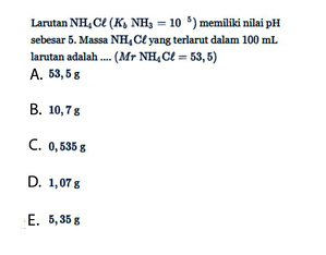 Larutan NH4Cl(Kb NH3=10^5) memiliki nilai pH sebesar 5....