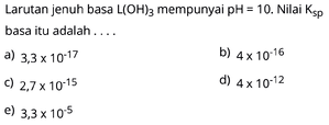 Larutan jenuh basa L(OH)3 mempunyai pH=10. Nilai Ksp basa...