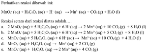 Perhatikan reaksi dibawah ini: MnO4^- (aq) + H2C2O4 (aq)...