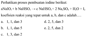 Perhatikan proses pembuatan iodine berikut: a NaIO3 + b N...