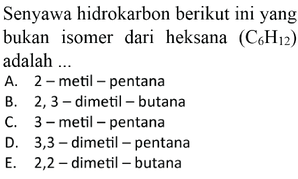 Senyawa hidrokarbon berikut ini yang bukan dari heksana