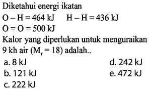 Diketahui energi ikatan O-H=464 kJ O=O=500 kJ H-H=436 kJ ...