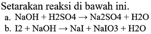 Setarakan reaksi di bawah ini. a. NaOH + H2SO4 -> Na2SO4 ...