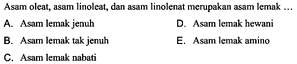 Asam oleat, asam linoleat, dan asam linolenat merupakan a...