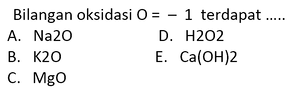 Bilangan oksidasi O = -1 terdapat ..... A. Na2O D. H2O...