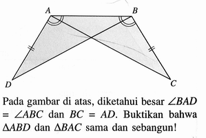 Pada gambar di atas, diketahui besar sudut BAD=sudut ABC...