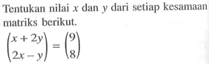 Tentukan nilai x dan y dari setiap kesamaan matriks berik...