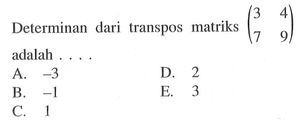 Determinan dari transpos matriks (3 4 7 9) adalah
