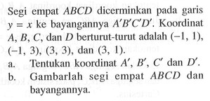 Segi empat ABCD dicerminkan pada garis bayangannya A'B C'...