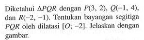 Diketahui segitiga PQR dengan P(3 2) , Q(-1, 4), dan R(-2...