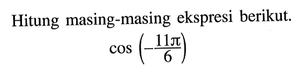 Hitung masing-masing ekspresi berikut.cos (-11 pi/6)
