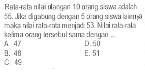 Rata-rata nilai ulangan 10 orang siswa adalah 55. Jika di...